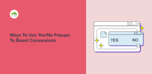 6 Ideas To Use Yes/No Popups To Skyrocket Conversions