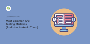 The Most Common A/B Testing Mistakes and How to Avoid Them