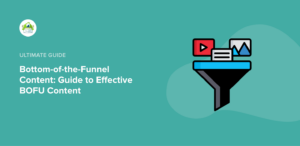 BOFU Content Guide: Convert More Bottom-of-the-Funnel Leads